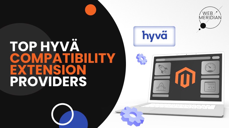 Exploring 5 Best Hyvä Compatibility Extension Providers for Magento 2 - WebMeridian